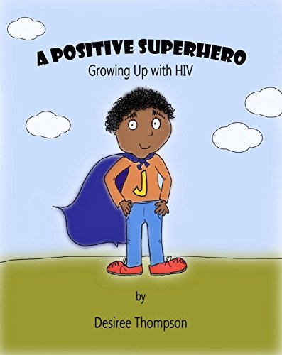 A Positive Superhero: Growing Up with HIV by Desiree Thompson | Goodreads