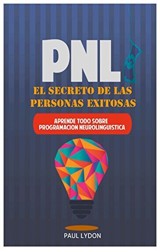 PNL - El Secreto de las Personas Exitosas (Incluye Ejercicios Prácticos Paso a Paso): Aprende ...
