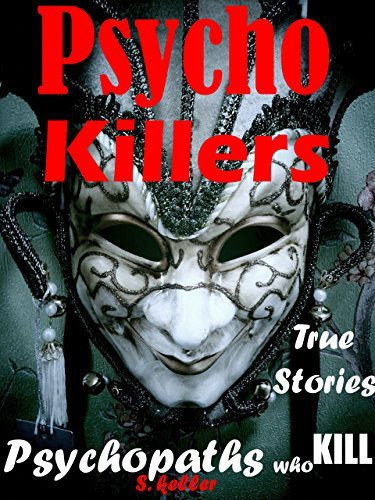 Psycho Killers: Psychopaths Who Kill by S. Keller | Goodreads