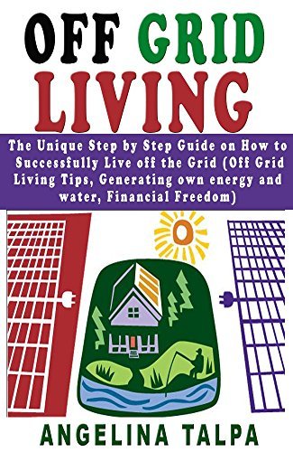 Off Grid Living: The Unique Step by Step Guide on How to Successfully ...