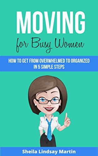 Moving For Busy Women: How to Get From Overwhelmed to Organized in 5 Simple Steps by Sheila ...