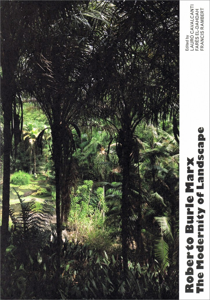 Roberto Burle Marx: The Modernity of Landscape by Lauro Cavalcanti ...