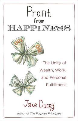 Profit from Happiness: The Unity of Wealth, Work, and Personal ...
