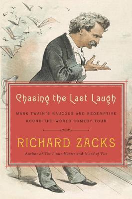Chasing the Last Laugh: Mark Twain's Raucous and Redemptive Round-the ...