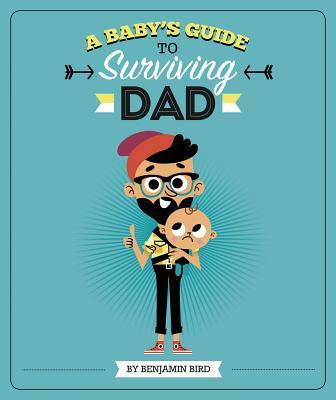 A Baby's Guide to Surviving Dad by Benjamin Bird | Goodreads
