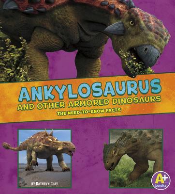 Ankylosaurus and Other Armored Dinosaurs by Kathryn Clay | Goodreads