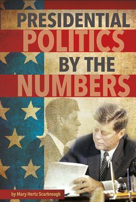 Presidential Politics by the Numbers by Mary Hertz Scarbrough | Goodreads