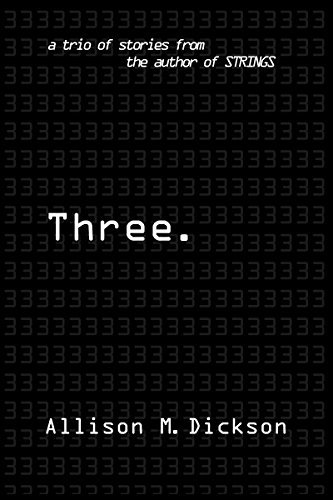 Three.: A Trio of Stories by Allison M. Dickson | Goodreads