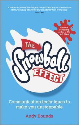 The Snowball Effect: Communication Techniques to Make You Unstoppable by Andy Bounds | Goodreads