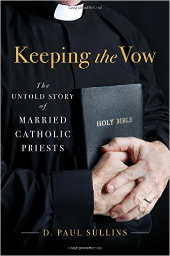 Keeping the Vow: The Untold Story of Married Catholic Priests by D ...