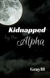 Kidnapped by the Alpha (#1) by Gray18 | Goodreads