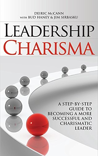 Leadership Charisma: A Step by Step Guide to Becoming a More Successful ...