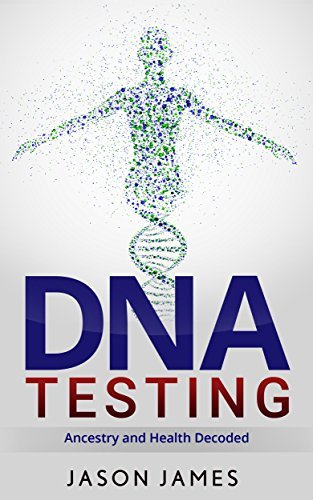 DNA Testing: Ancenstry and Health Decoded by Jason James | Goodreads
