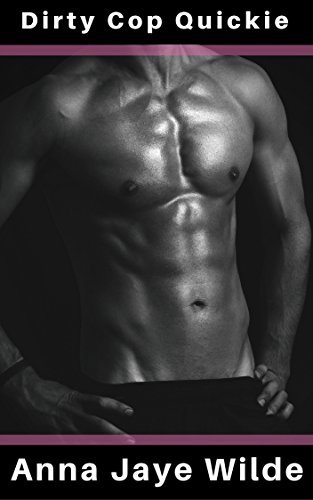 Dirty Cop Quickie by Anna Jaye Wilde | Goodreads