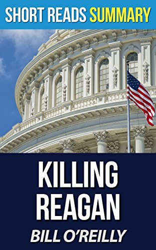 Killing Reagan: by Bill O'Reilly -- The Violent Assault That Changed a ...