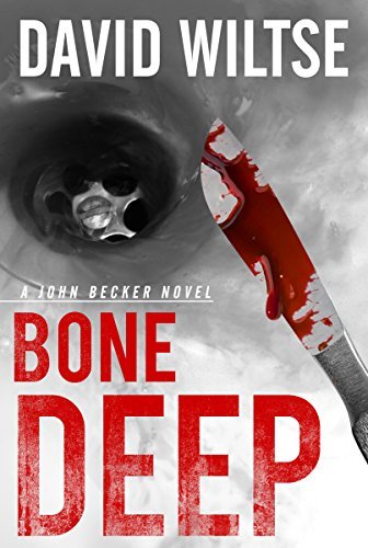 Bone Deep: A John Becker Novel by David Wiltse | Goodreads