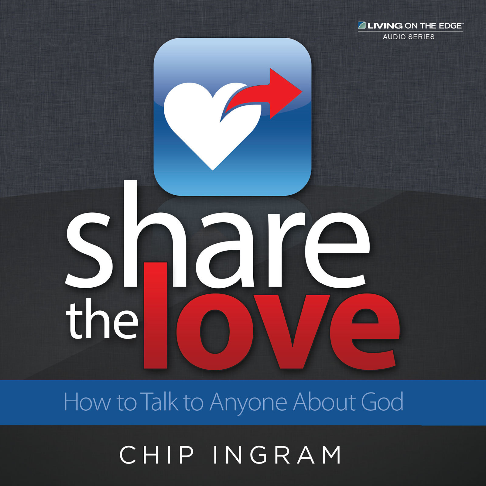 Share The Love: How to Talk to Anyone About God by Chip Ingram | Goodreads
