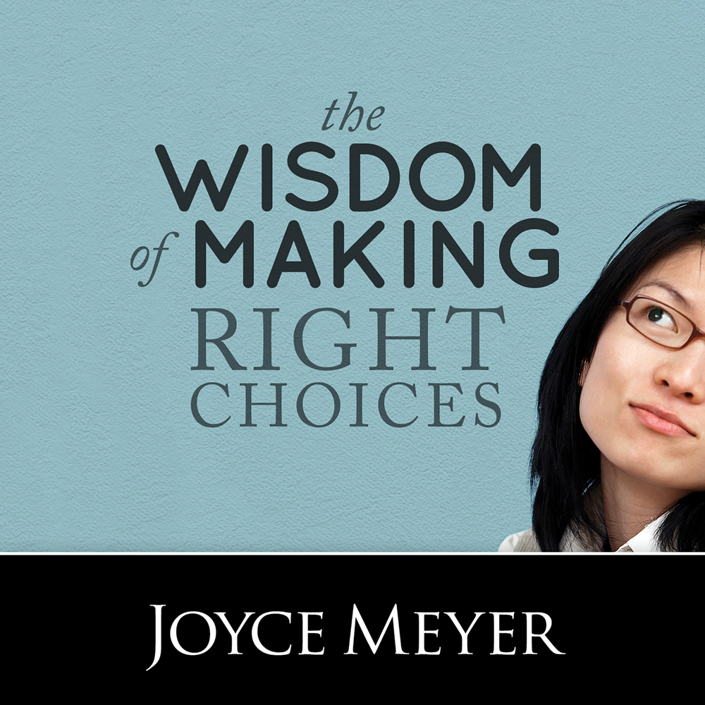 The Wisdom of Making Right Choices: Trusting God to Lead You by Joyce Meyer | Goodreads