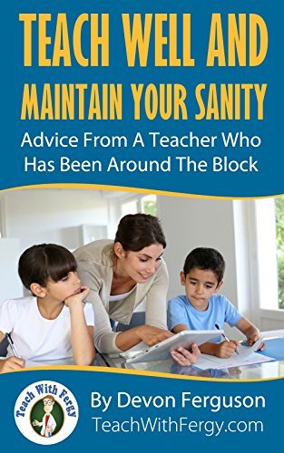 Teach Well and Maintain Your Sanity: Advice from a teacher who has been ...