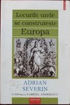 Locurile unde se construieste Europa. Adrian Severin in dialog cu ...