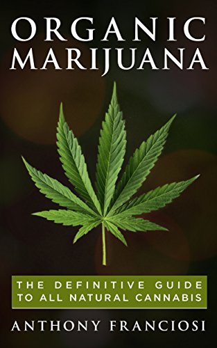 Organic Marijuana: The Definitive Guide to All Natural Cannabis by ...