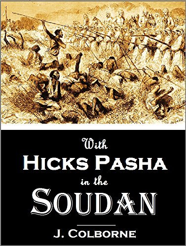 With Hicks Pasha in the Soudan: Being an Account of the Senaar Campaign in 1883 by J. Colborne ...