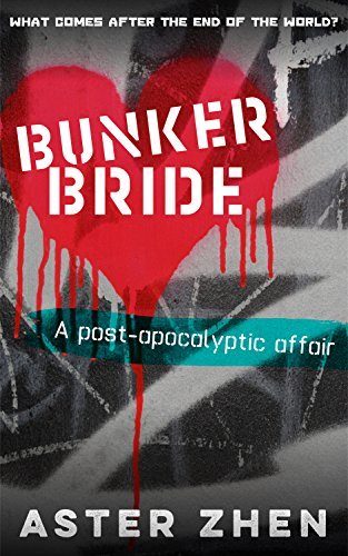 Bunker Bride: A Post-Apocalyptic Affair by Aster Zhen | Goodreads