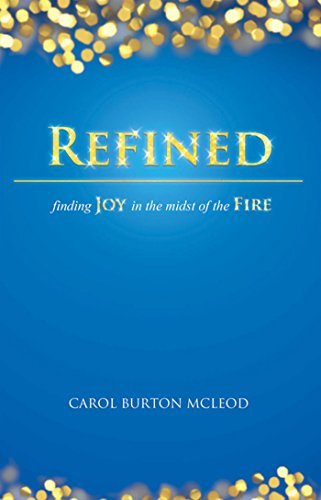 Refined: Finding Joy in the Midst of the Fire by Carol Burton McLeod ...