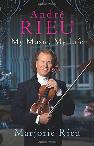 Andre Rieu: My Music, My Life by Marjorie Rieu | Goodreads