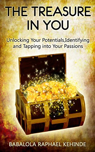 The Treasure in You: Unlocking Your Potentials,Identifying and Tapping into Your Passions by ...
