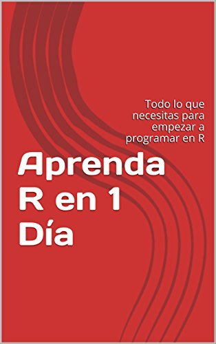 Aprenda R en 1 Día: Todo lo que necesitas para empezar a programar en R ...