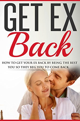 Get Ex Back: How To Get Your Ex Back By Being The Best You So They Beg You To Come Back by Anton ...