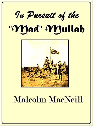 In Pursuit of the "Mad" Mullah: Service and Sport in the Somali Protectorate by Malcolm MacNeill ...