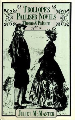 Trollope's Palliser novels: Theme and pattern by Juliet McMaster ...
