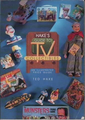 Hake's Guide to TV Collectibles: An Illustrated Price Guide by Theodore ...