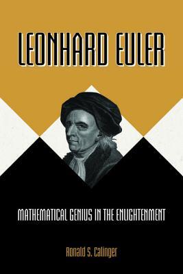 Leonhard Euler: Mathematical Genius in the Enlightenment by Ronald S ...
