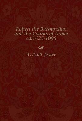Robert the Burgundian and the Counts of Anjou, ca. 1025-1098 by W ...