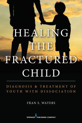 Healing the Fractured Child: Diagnosis and Treatment of Youth With ...