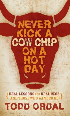 Never Kick a Cow Chip on a Hot Day: Real Lessons for Real CEOs and ...