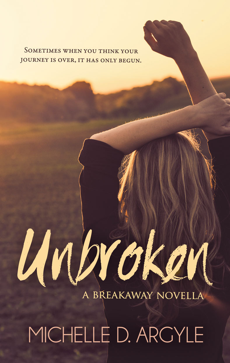 Unbroken, A Breakaway Novella by Michelle D. Argyle | Goodreads