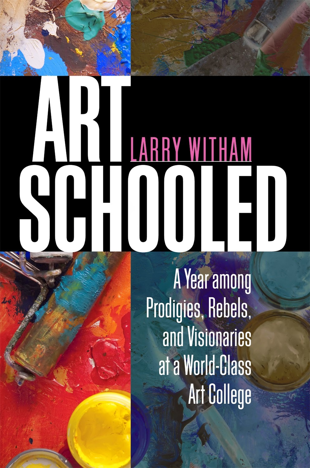 Art Schooled: A Year Among Prodigies, Rebels, and Visionaries at a ...