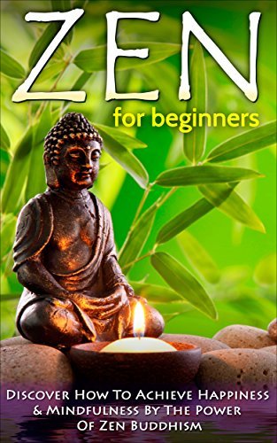 Zen: Zen For Beginners: Discover How To Achieve Happiness & Mindfulness ...