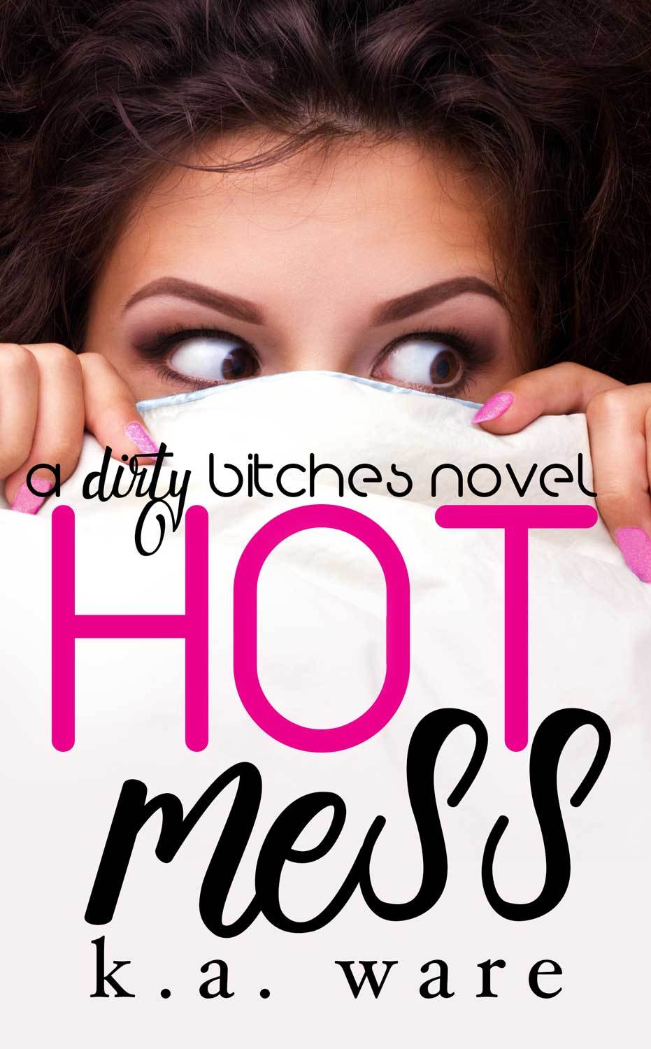 Hot Mess: A Dirty Bitches Novel (Dirty Bitches, #1) by K.A. Ware ...