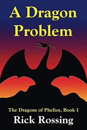 A Dragon Problem: The Dragons of Phelios, Book I by Rick Rossing ...