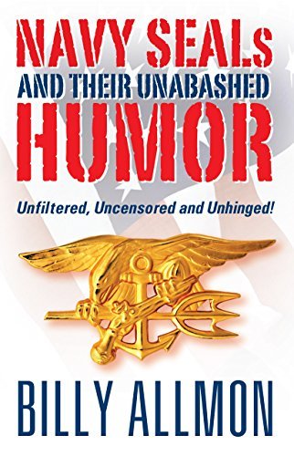 Navy SEALs and Their Unabashed Humor: Unfiltered, Uncensored and ...