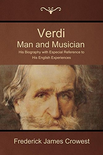 Verdi: Man and Musician; His Biography with Especial Reference to His ...