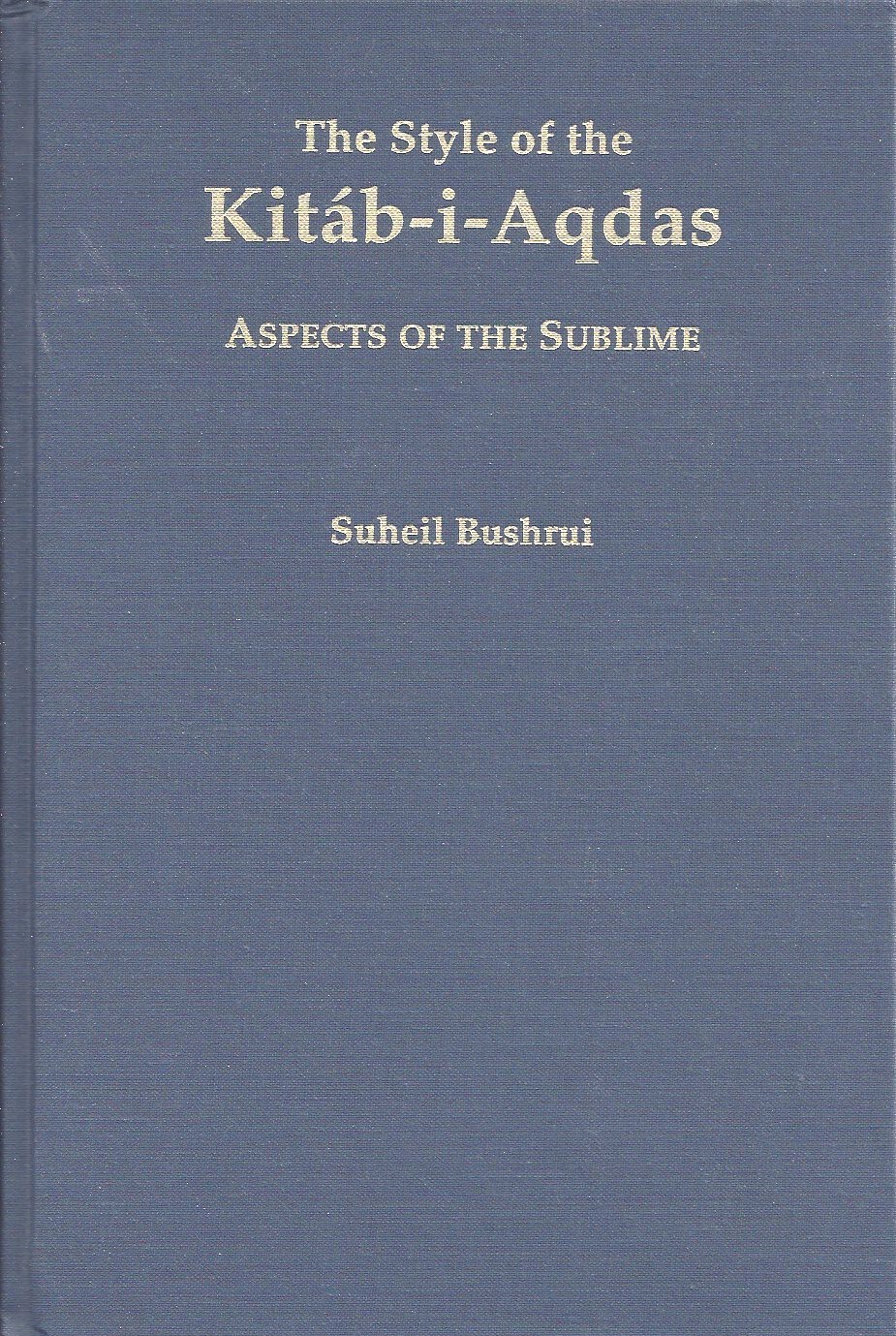The Style of the Kitáb-i-Aqdas: Aspects of the Sublime by Suheil ...