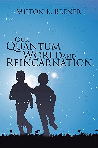 Our Quantum World and Reincarnation by Milton E. Brener | Goodreads