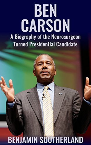 Ben Carson: A Biography of the Neurosurgeon Turned Presidential ...