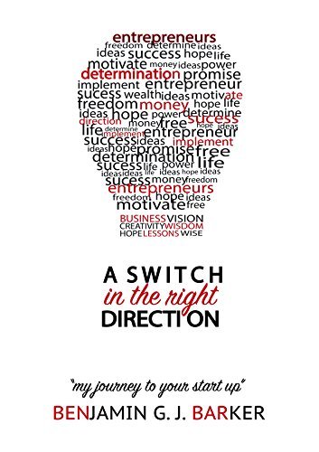 A Switch In The Right Direction: My Journey To Your Start Up by Benjamin G.J. Barker | Goodreads